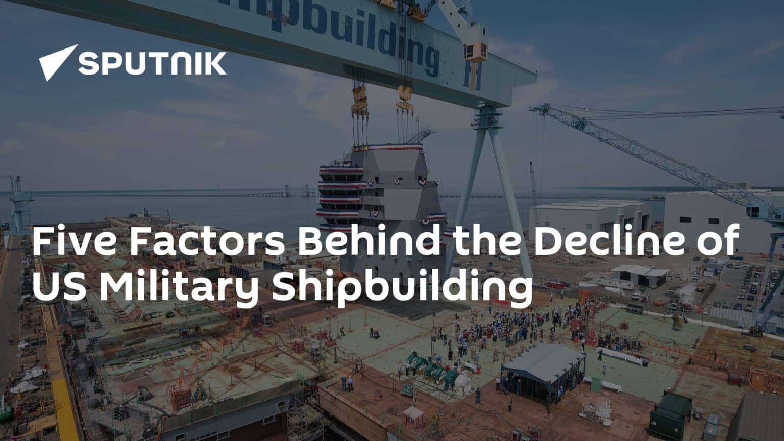 Five Factors Behind the Decline of US Military Shipbuilding